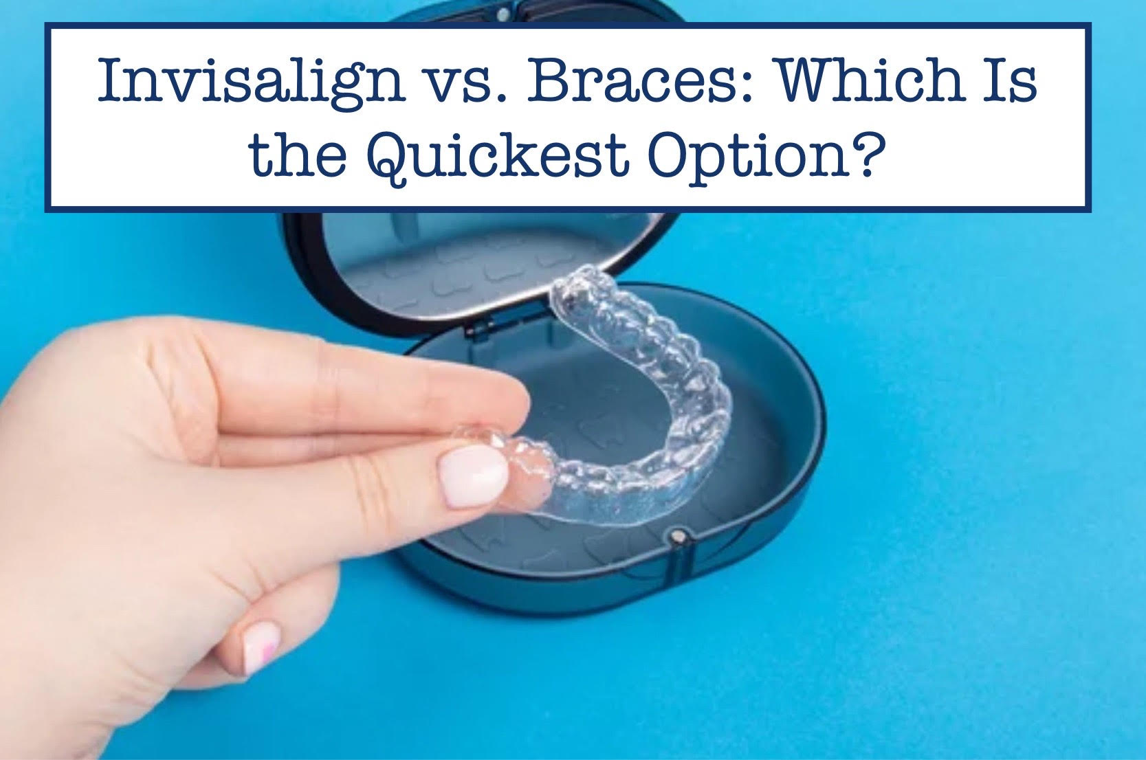 Invisalign vs. Braces: Which Is the Quickest Option? – B.WEISS Health