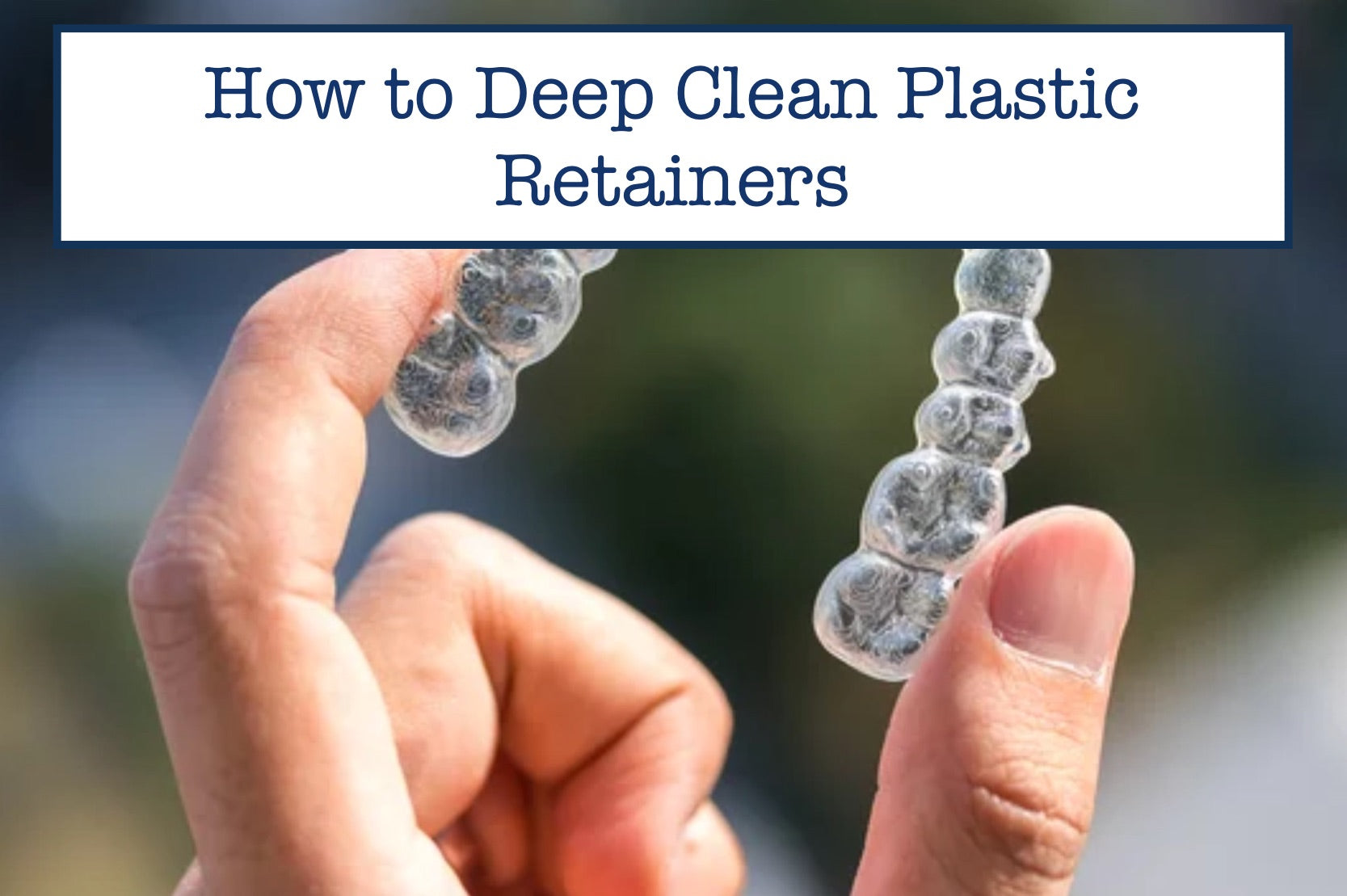 How to Deep Clean Plastic Retainers – B.WEISS Health