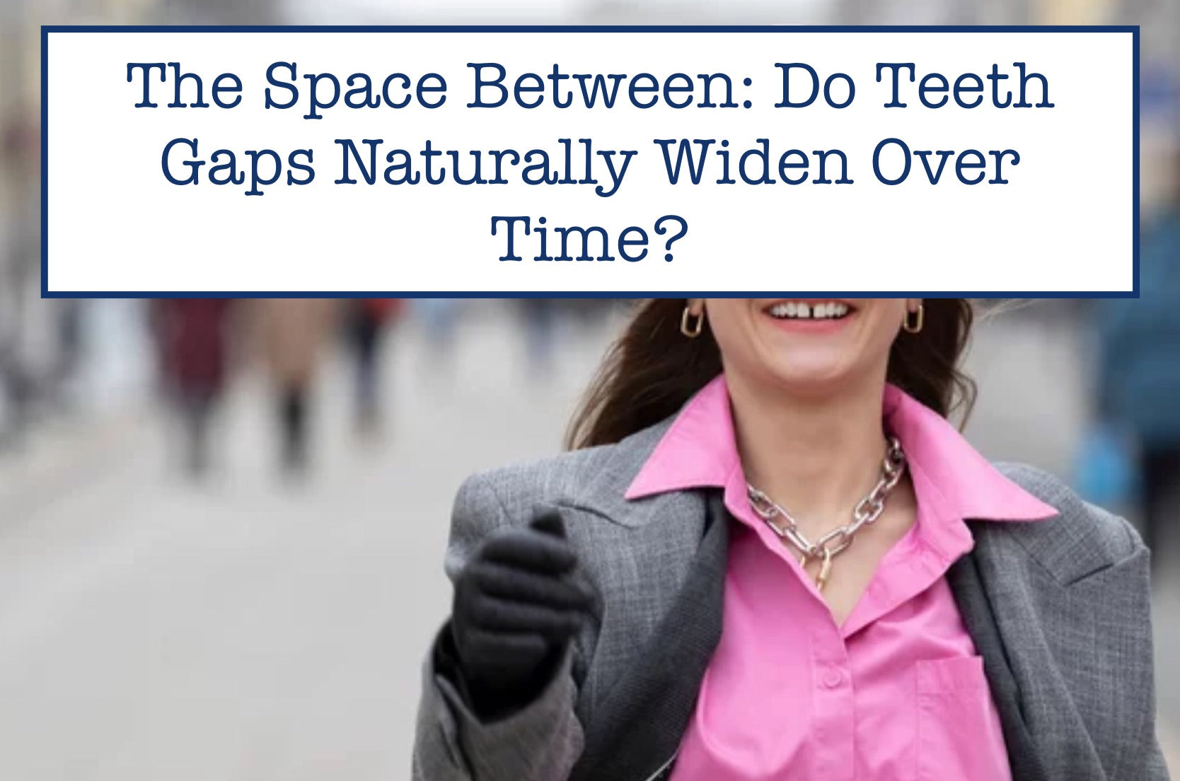 The Space Between: Do Teeth Gaps Naturally Widen Over Time? – B.WEISS ...