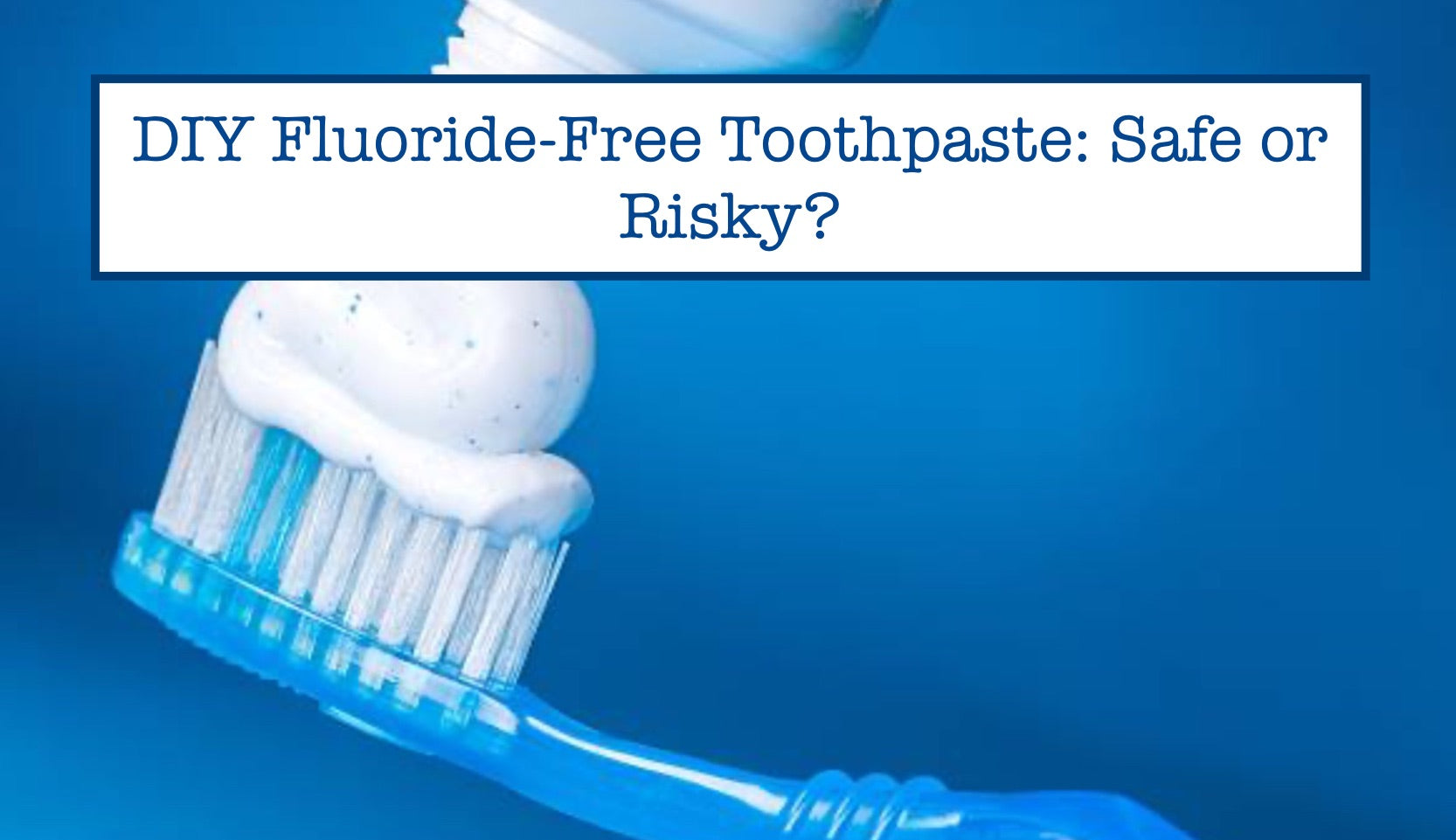DIY Fluoride-Free Toothpaste: Safe or Risky? – B.WEISS Health