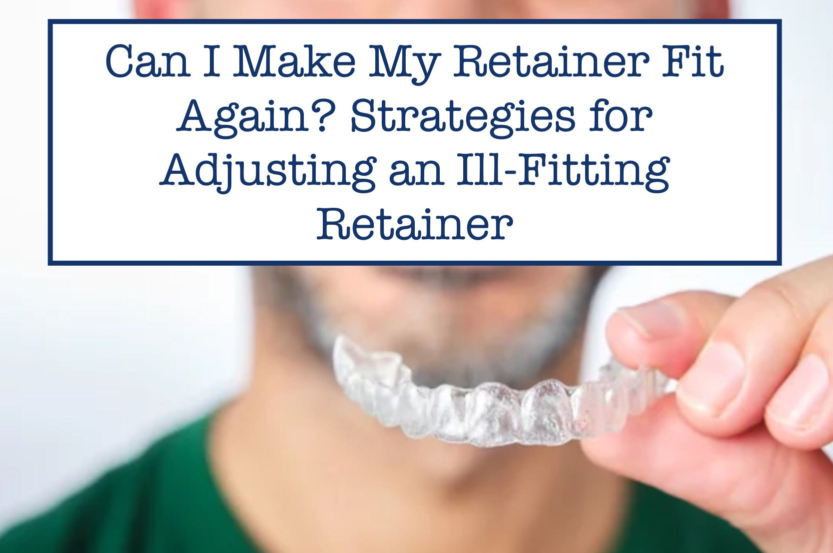 Can I Make My Retainer Fit Again? Limitations and Risks Revealed – B ...