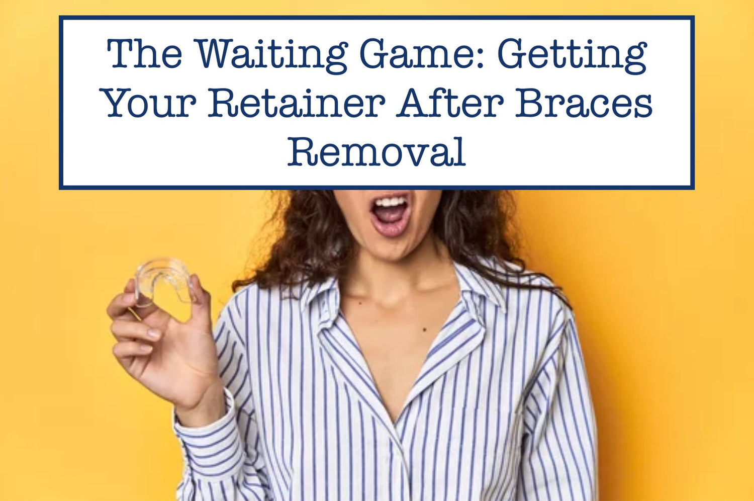 The Waiting Game: Getting Your Retainer After Braces Removal – B.WEISS ...