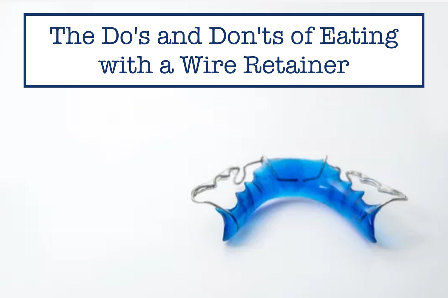 The Do's and Don'ts of Eating with a Wire Retainer – B.WEISS Health