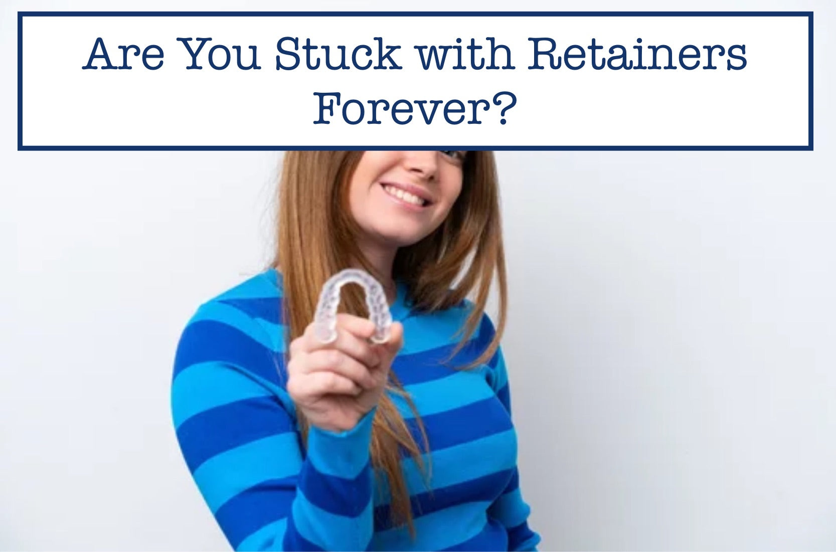 Are You Stuck with Retainers Forever? – B.WEISS Health