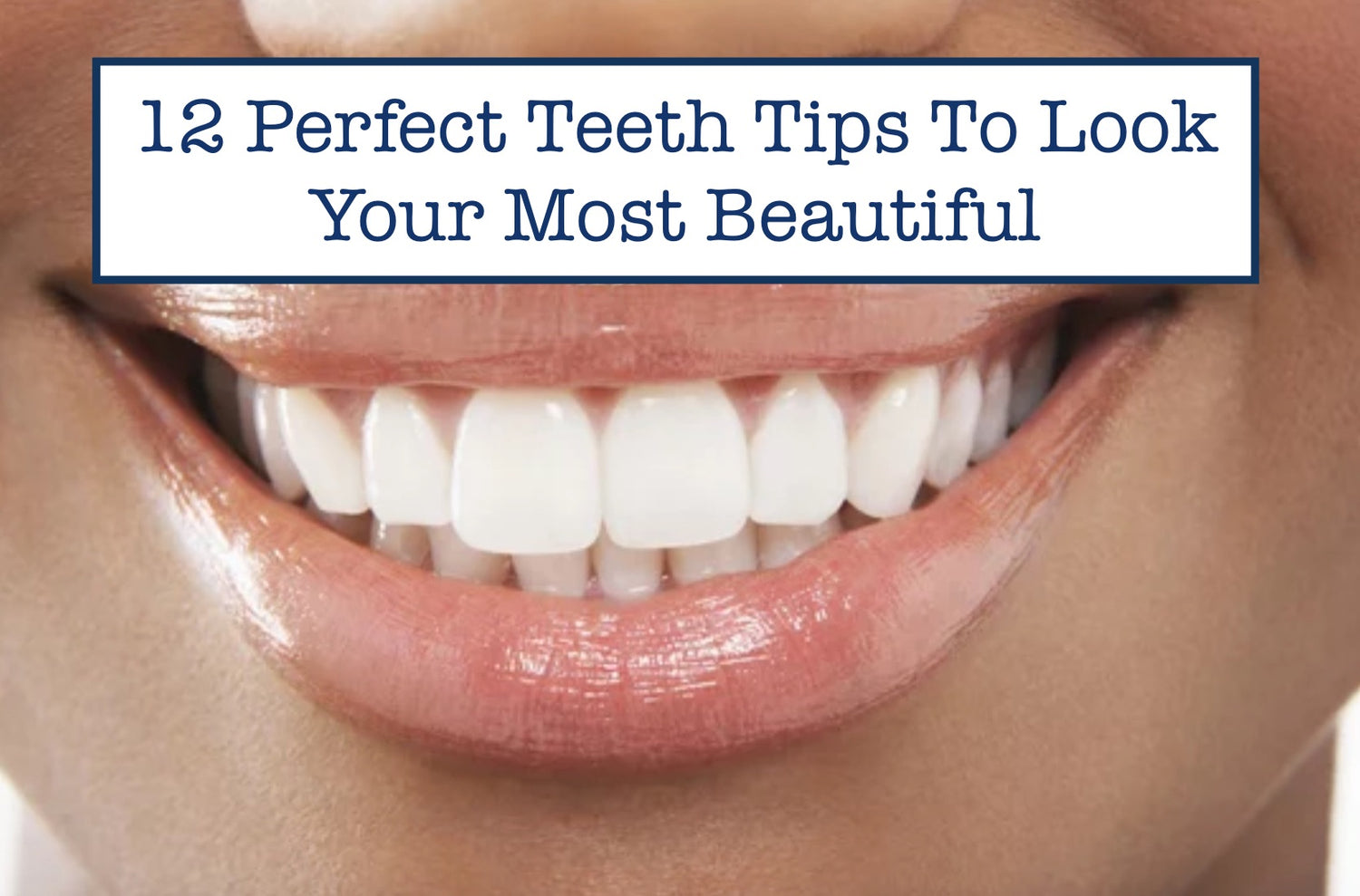 12 Perfect Teeth Tips To Look Your Most Beautiful – B.WEISS Health