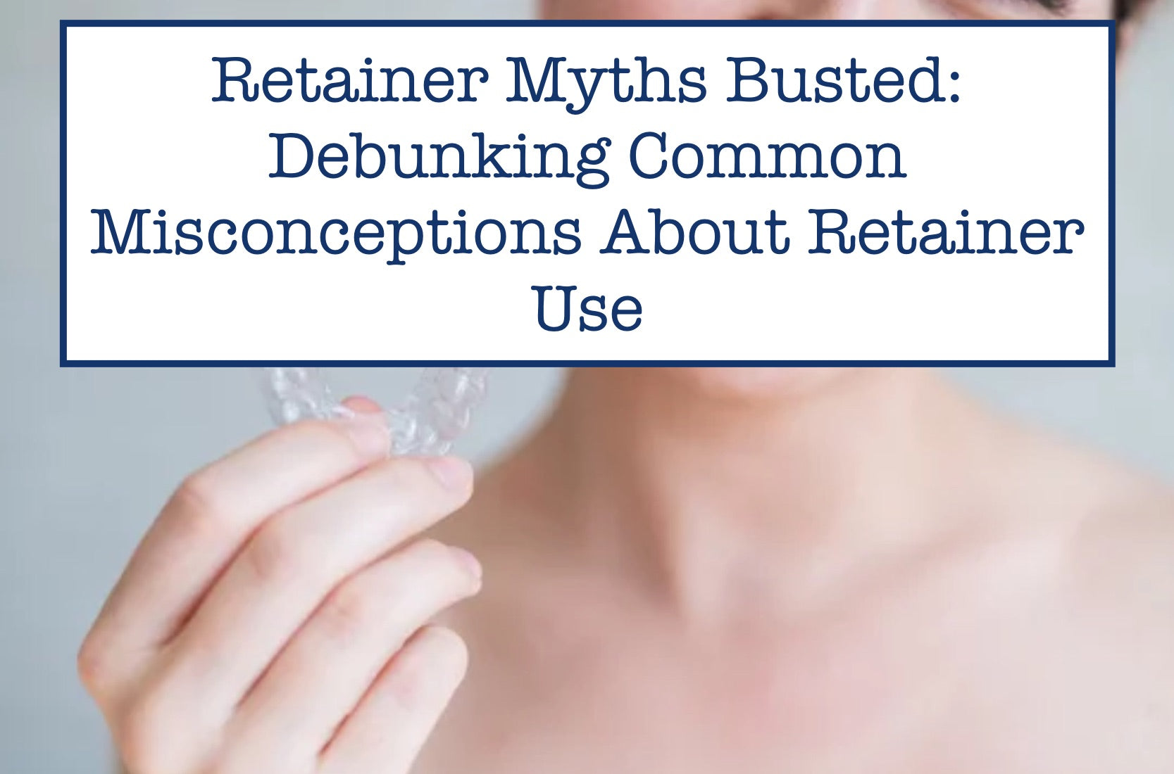 Retainer Myths Busted: Debunking Common Misconceptions About Retainer ...