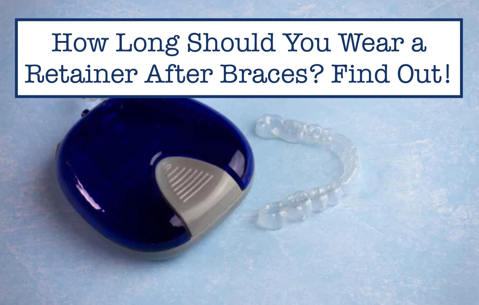 How Long Should You Wear a Retainer After Braces? Find Out! – B.WEISS ...