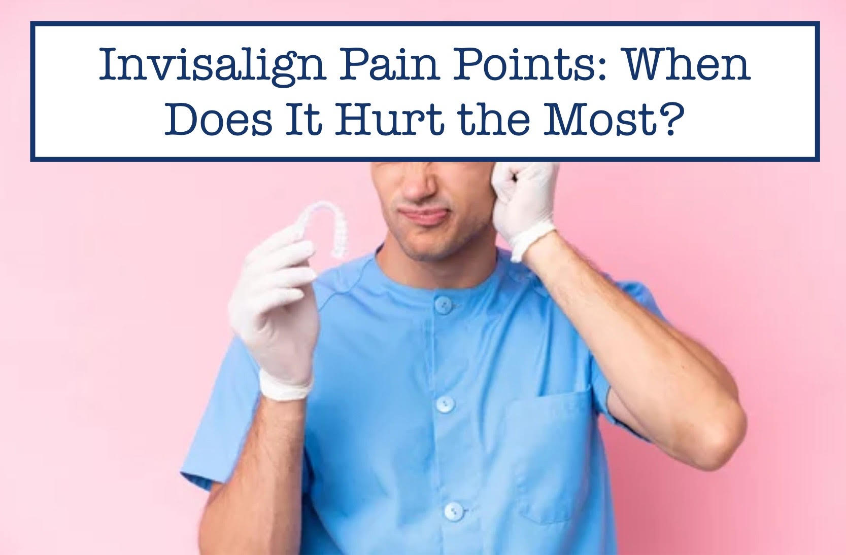 Invisalign Pain Points: When Does It Hurt the Most? – B.WEISS Health
