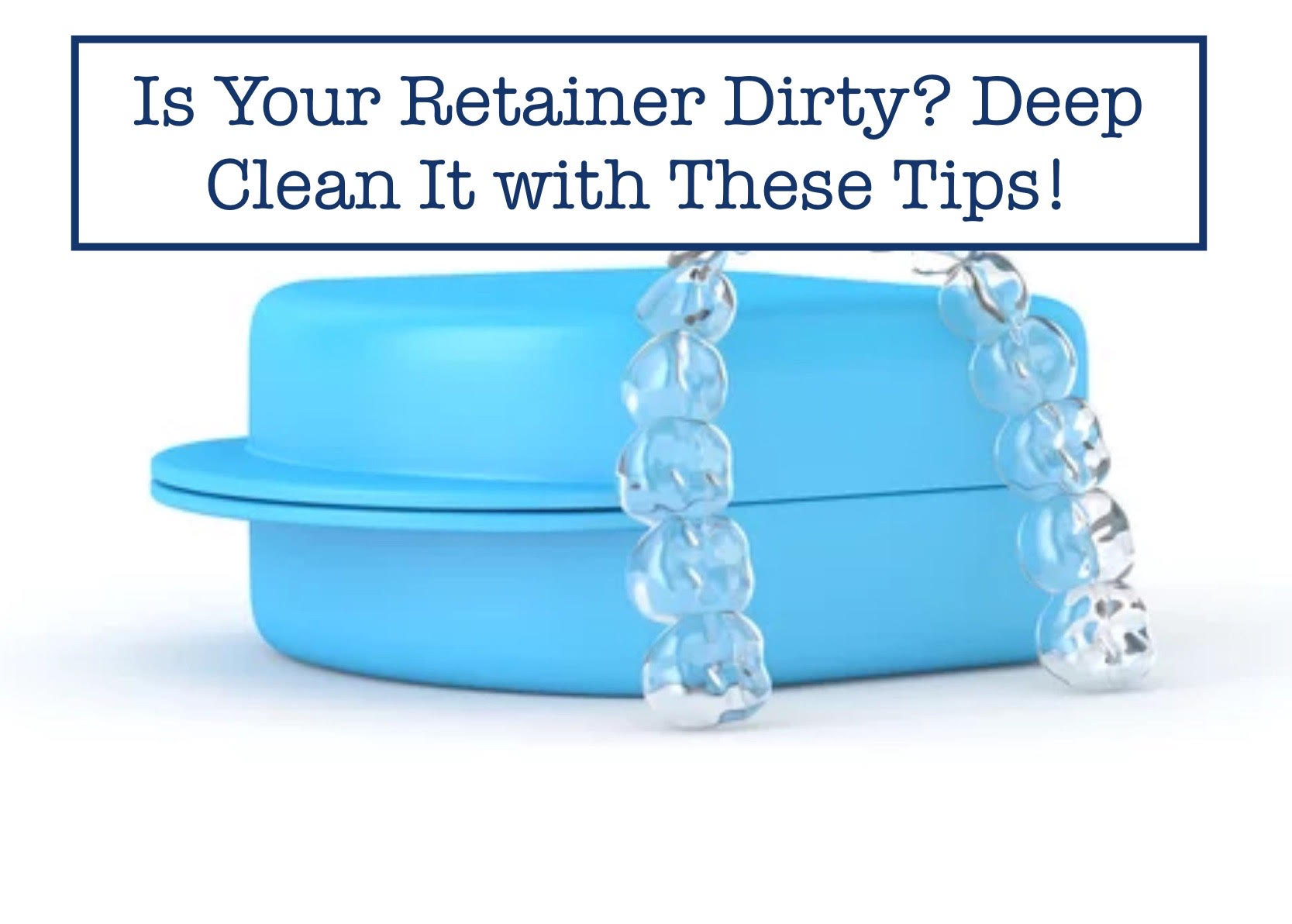 Is Your Retainer Dirty? Deep Clean It with These Tips! – B.WEISS Health