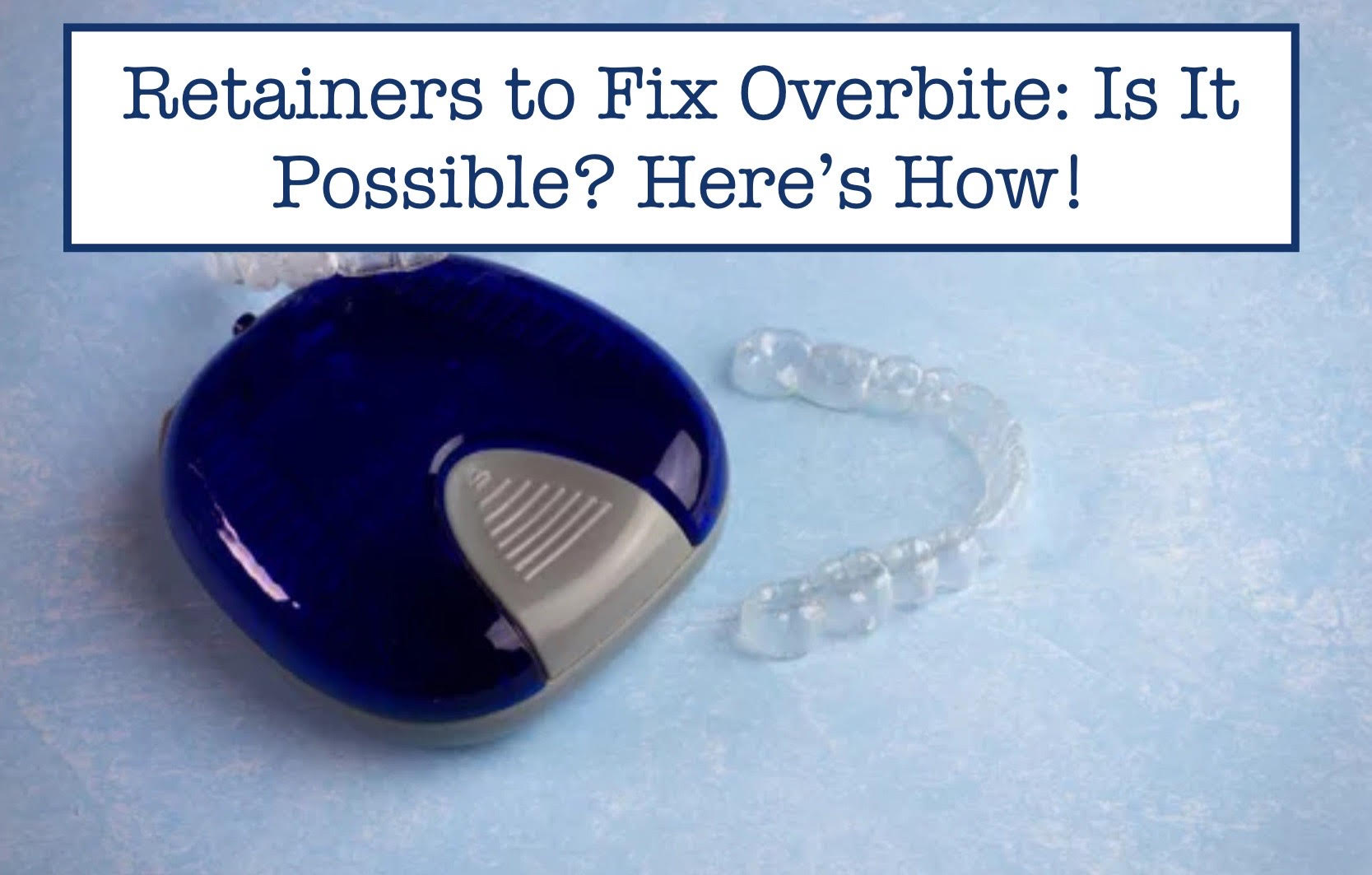Retainers to Fix Overbite: Is It Possible? Here’s How! – B.WEISS Health
