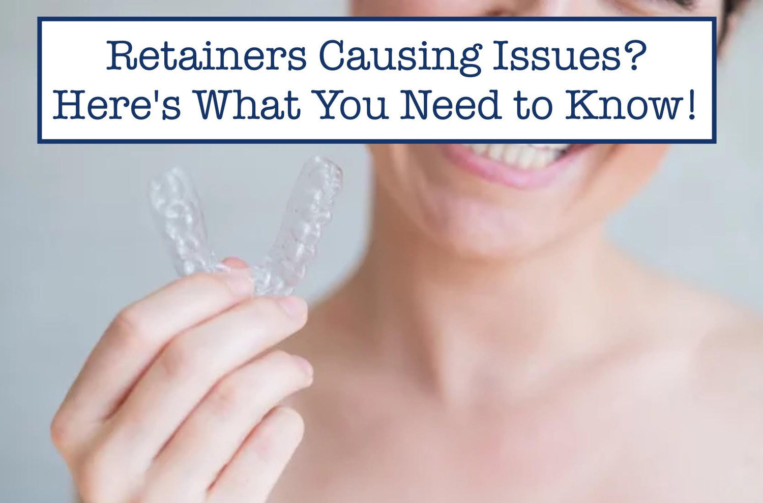 Retainers Causing Issues? Here's What You Need to Know! – B.WEISS Health