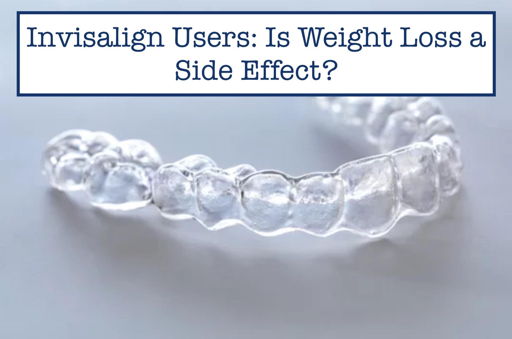 Invisalign Users: Is Weight Loss a Side Effect? – B.WEISS Health