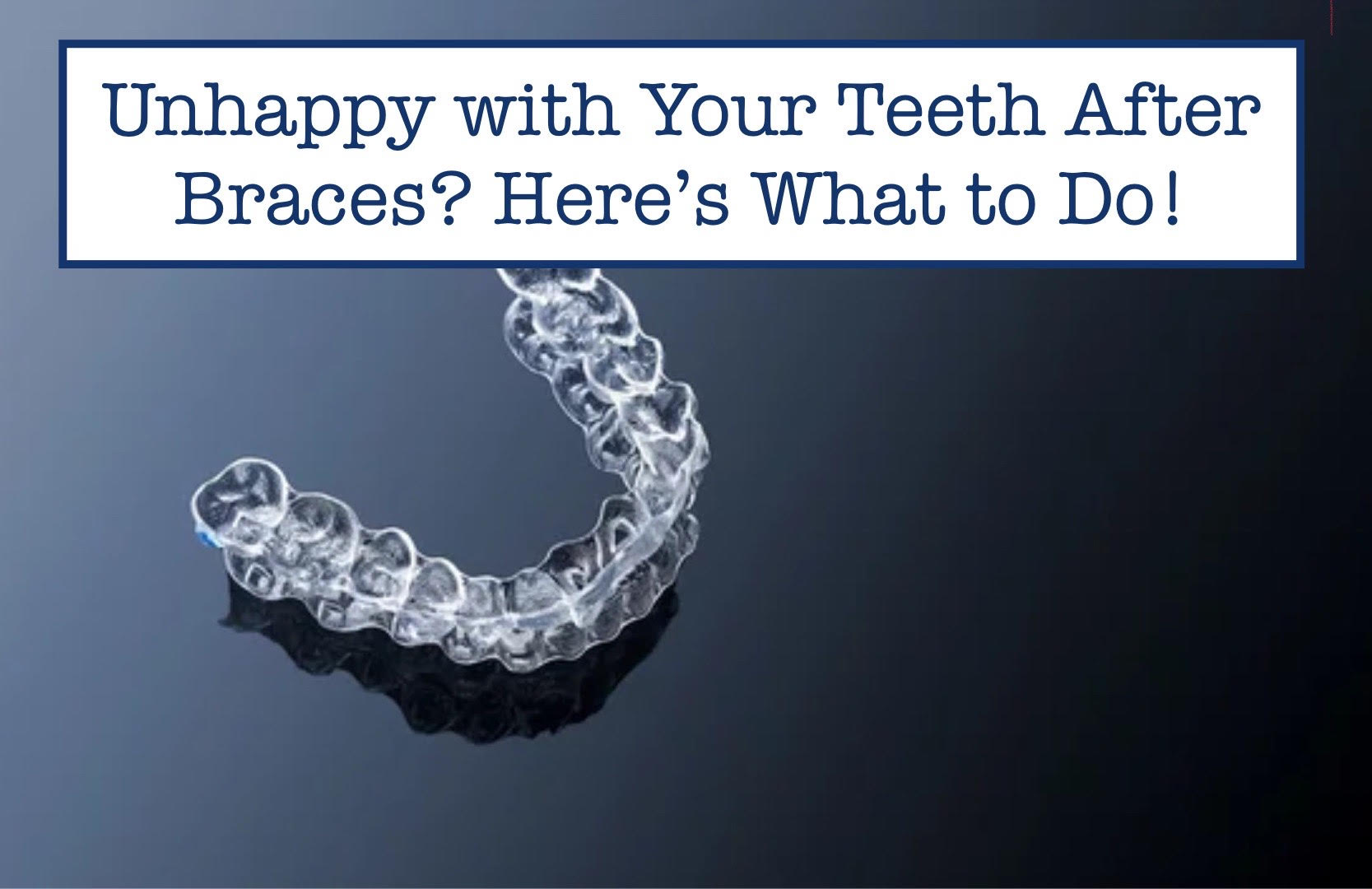 Unhappy with Your Teeth After Braces? Here’s What to Do! – B.WEISS Health
