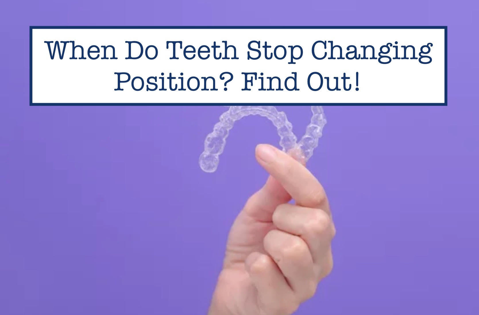 When Do Teeth Stop Changing Position? Find Out! – B.WEISS Health