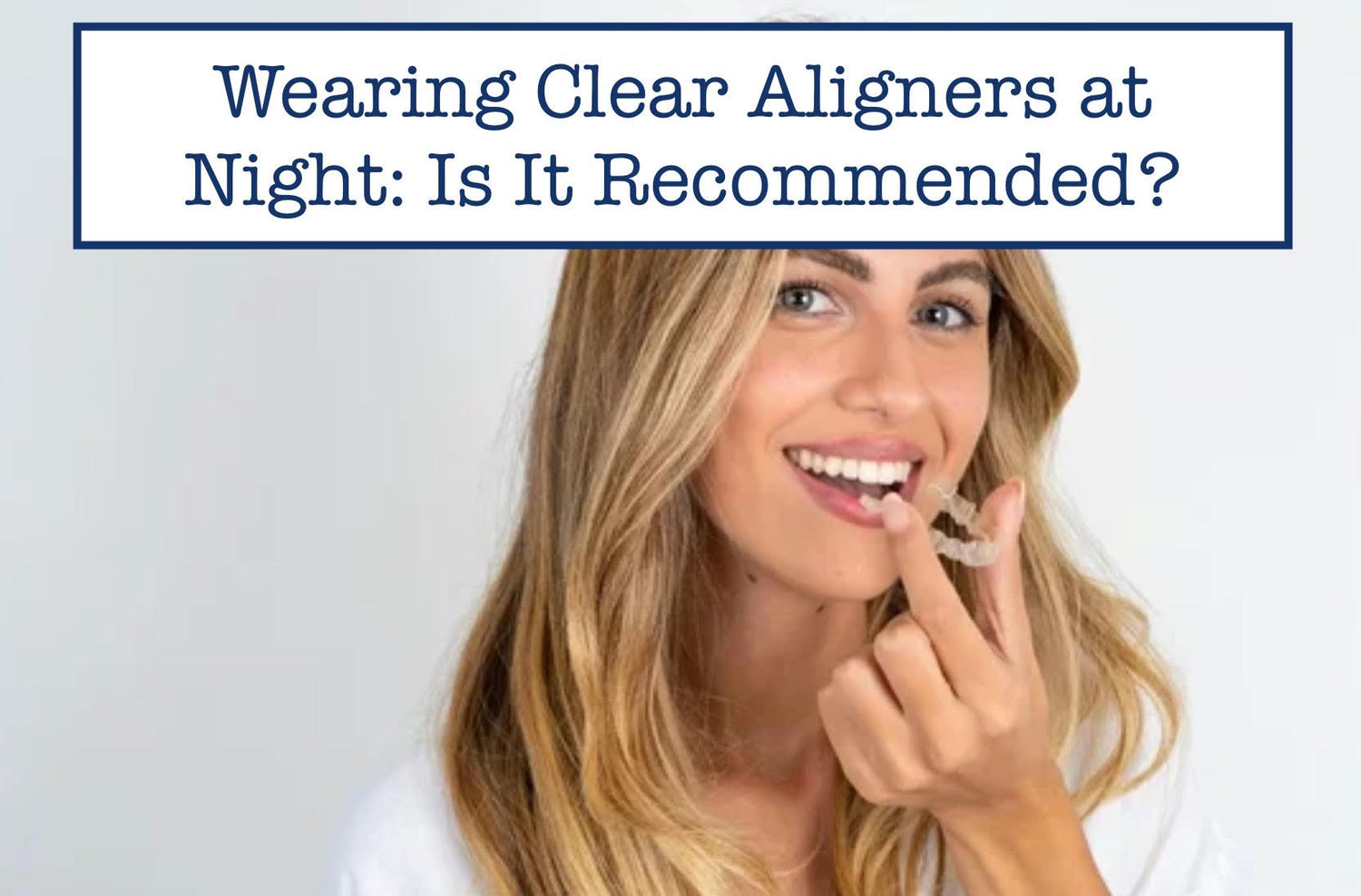 Wearing Clear Aligners at Night: Is It Recommended? – B.WEISS Health