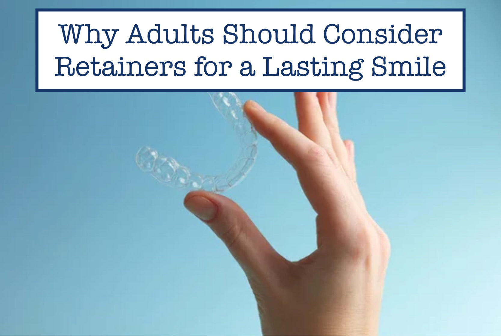Why Adults Should Consider Retainers for a Lasting Smile – B.WEISS Health