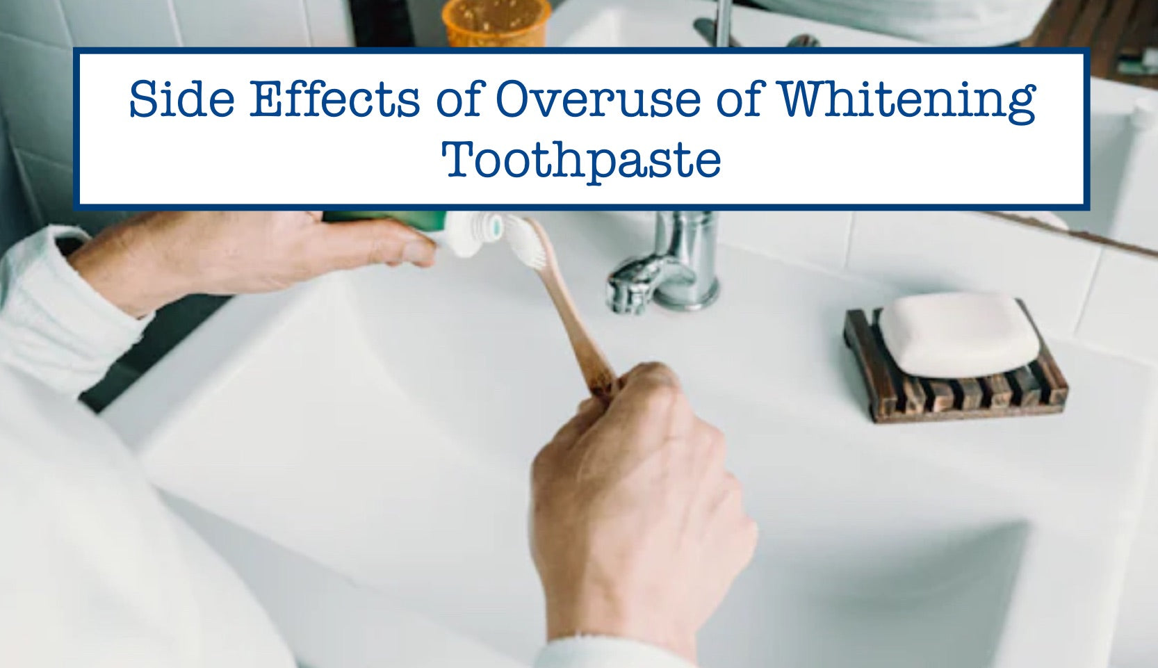 Side Effects of Overuse of Whitening Toothpaste – B.WEISS Health