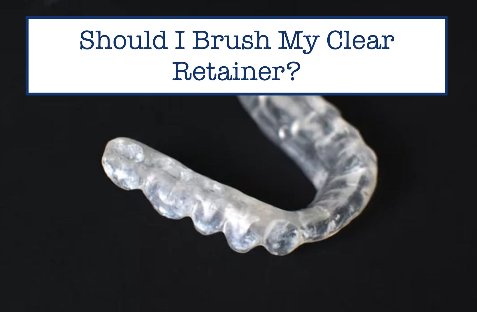 Should I Brush My Clear Retainer? – B.WEISS Health