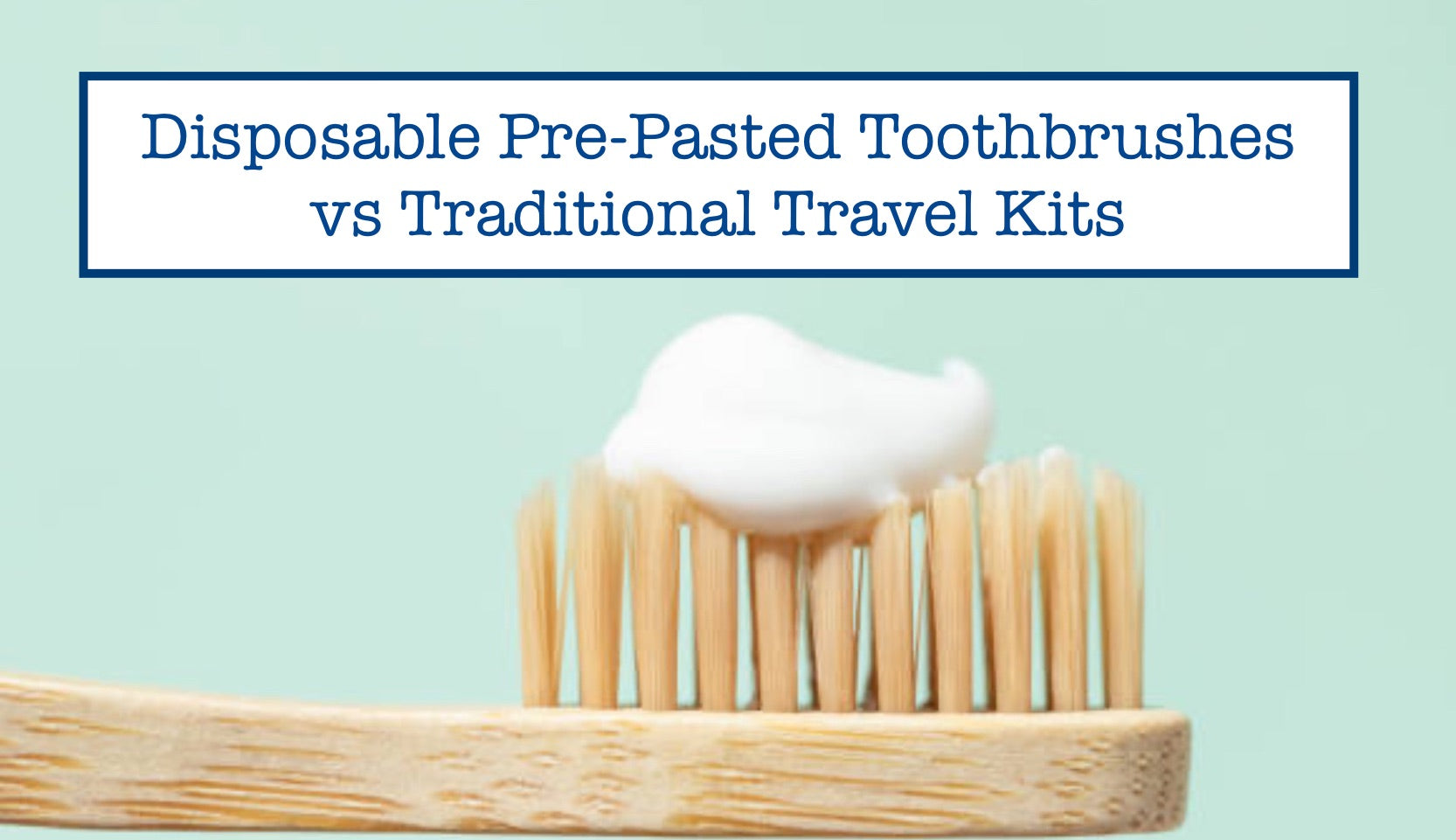 Disposable Pre-Pasted Toothbrushes vs Traditional Travel Kits – B.WEISS ...