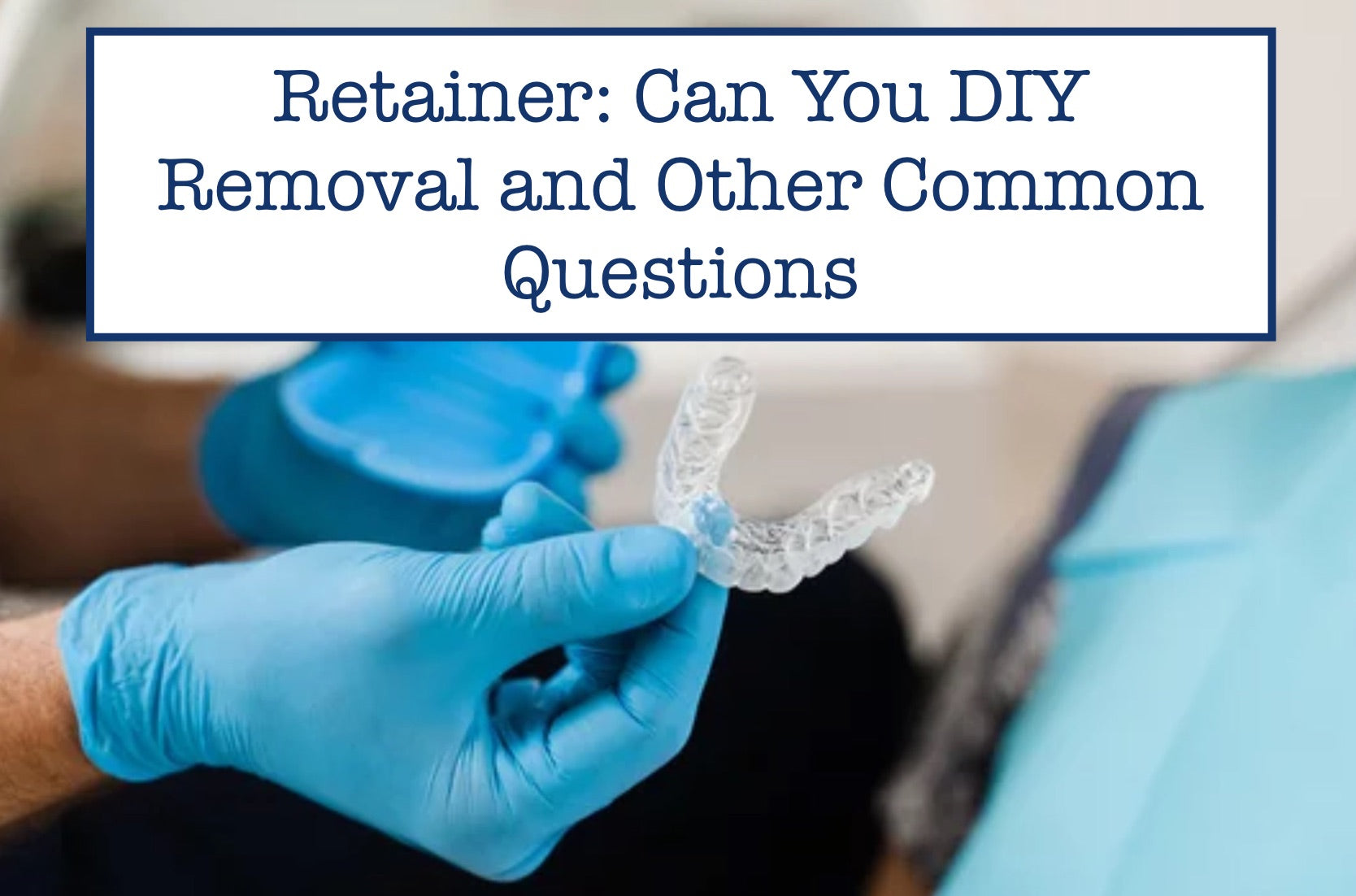 Retainer: Can You DIY Removal and Other Common Questions – B.WEISS Health
