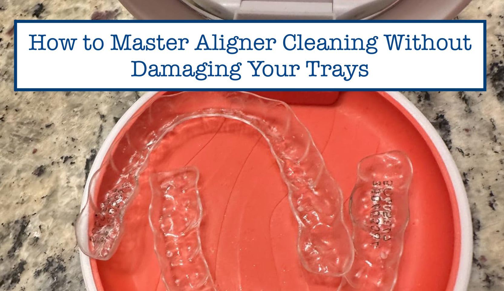 How to Master Aligner Cleaning Without Damaging Your Trays – B.WEISS Health