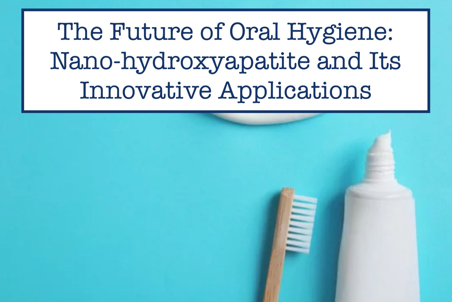 The Future of Oral Hygiene: Nano-hydroxyapatite and Its Innovative App ...