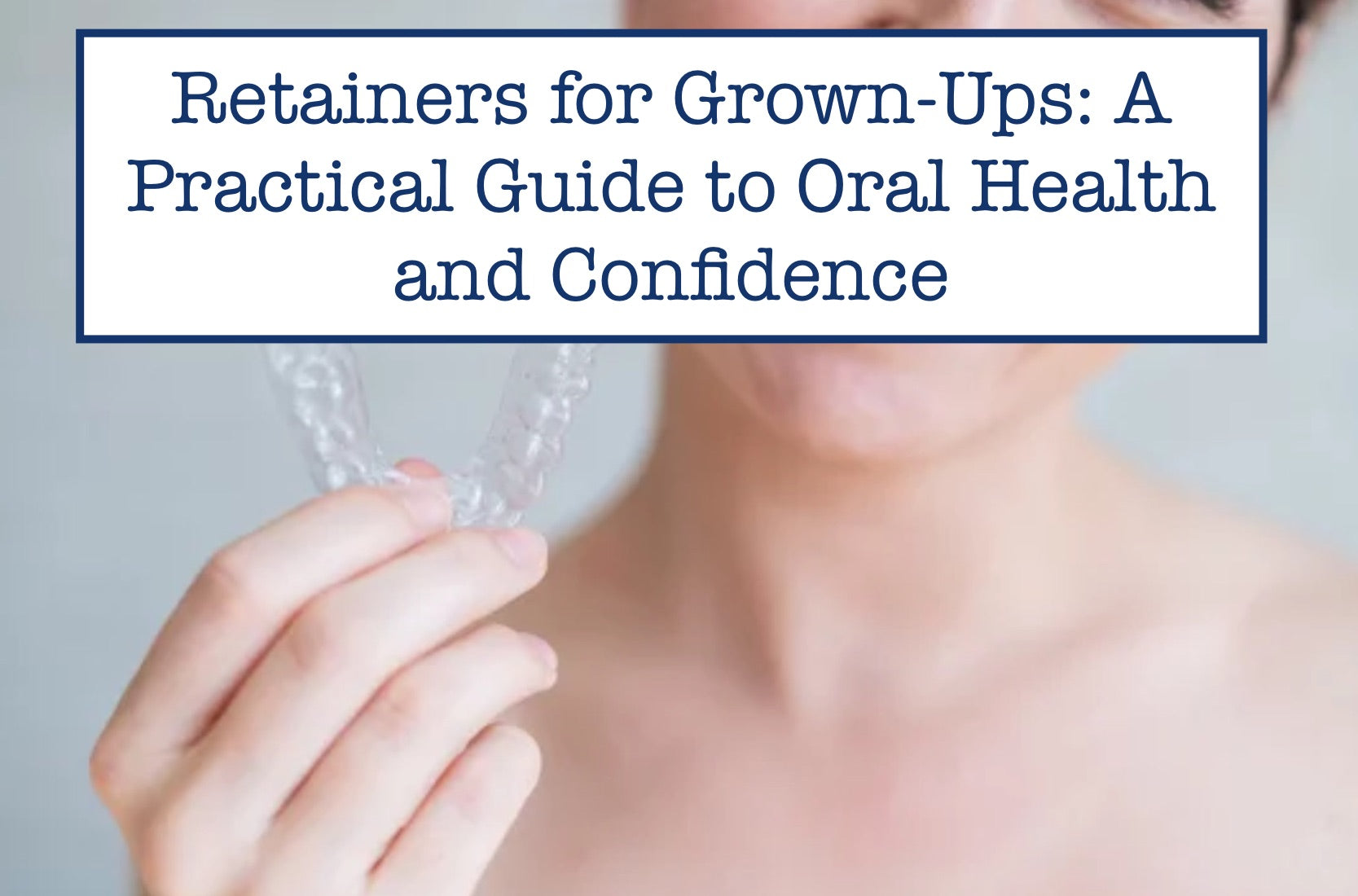 Retainers for Grown-Ups: A Practical Guide to Oral Health and Confiden ...