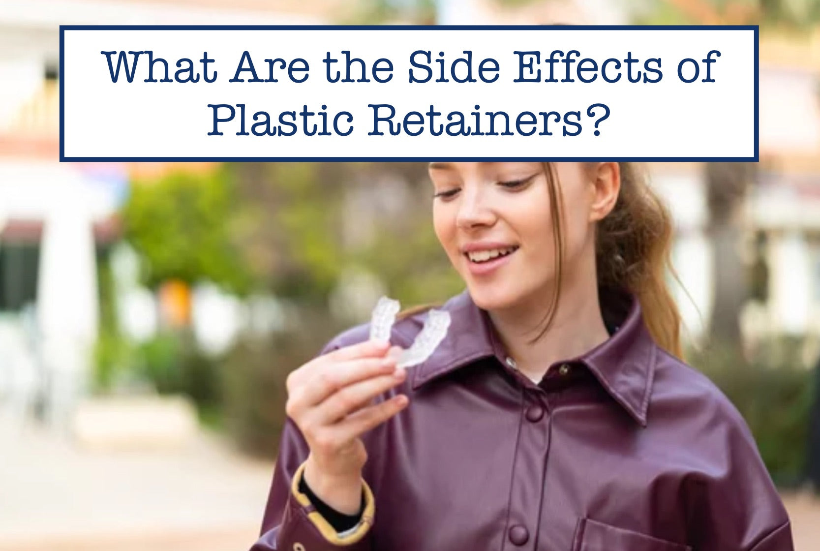 What Are the Side Effects of Plastic Retainers?