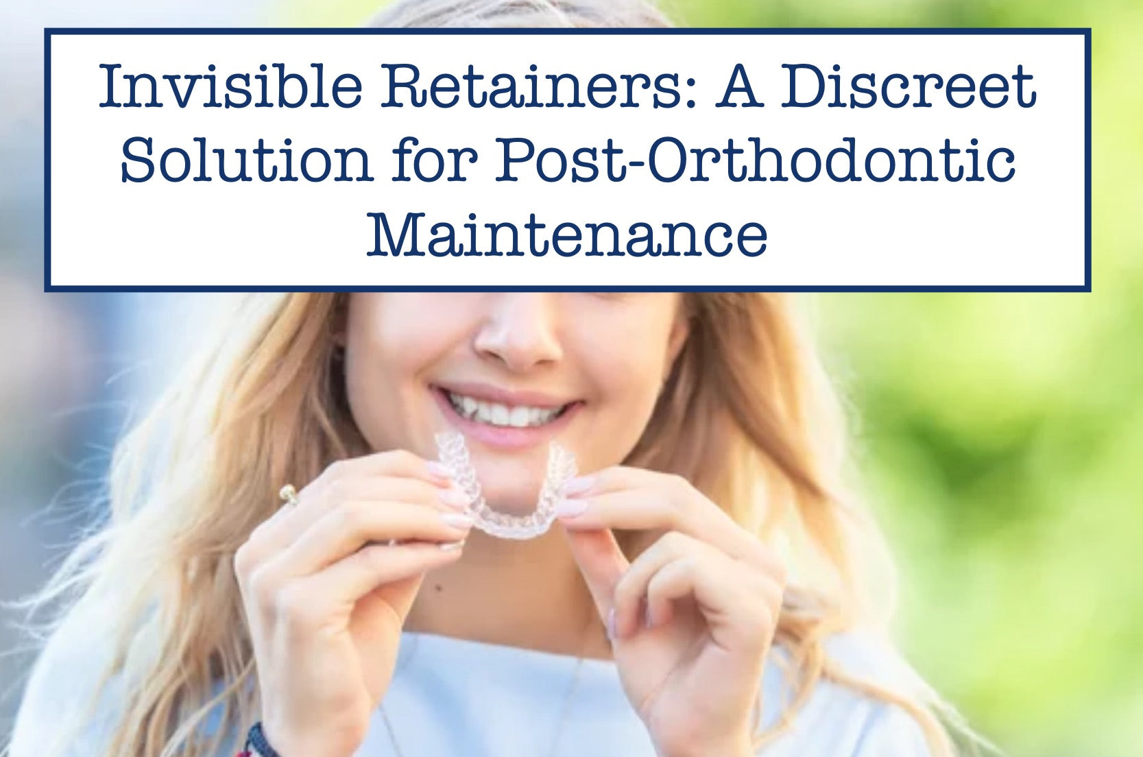 Invisible Retainers: A Discreet Solution for Post-Orthodontic Maintena