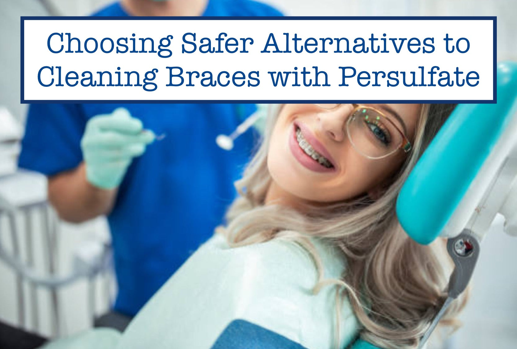 Choosing Safer Alternatives to Cleaning Braces with Persulfate – B ...