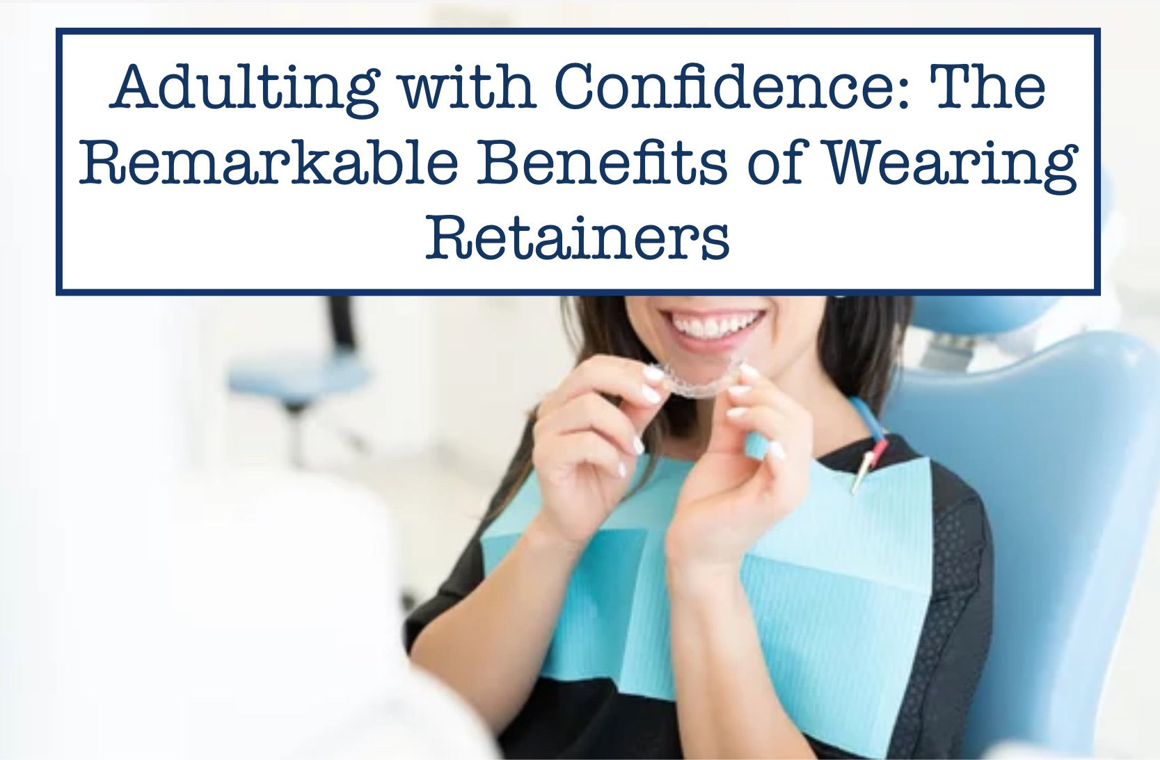 Adulting with Confidence: The Remarkable Benefits of Wearing Retainers ...