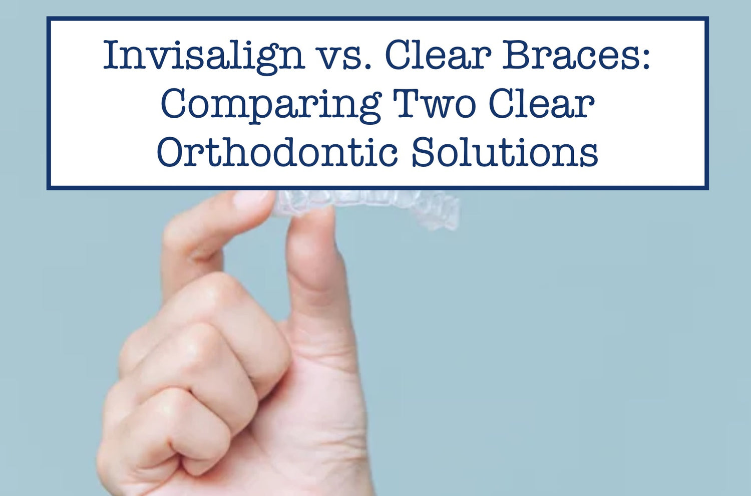Invisalign vs. Clear Braces: Comparing Two Clear Orthodontic Solutions – B.WEISS Health