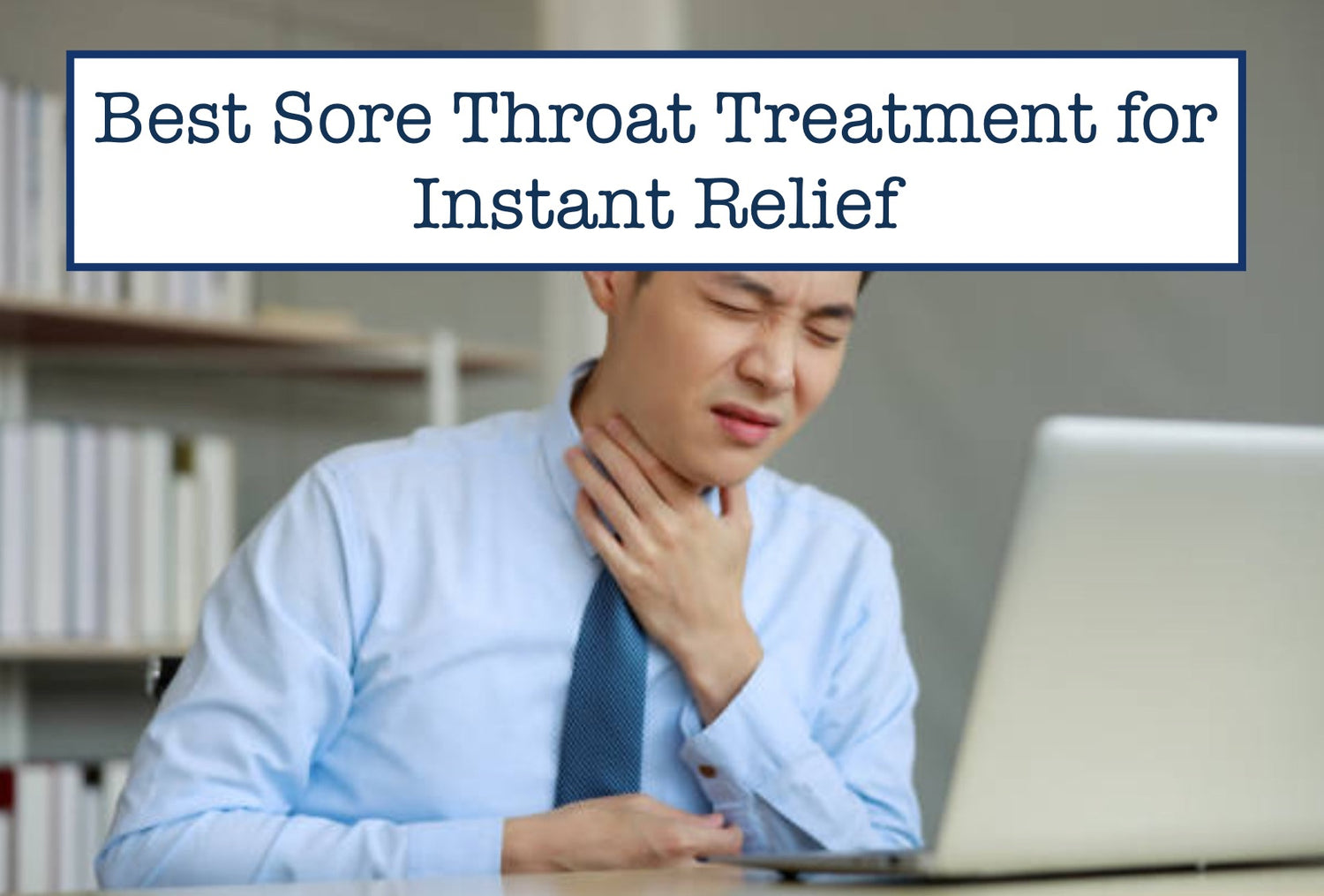Best Sore Throat Treatment for Instant Relief – B.WEISS Health