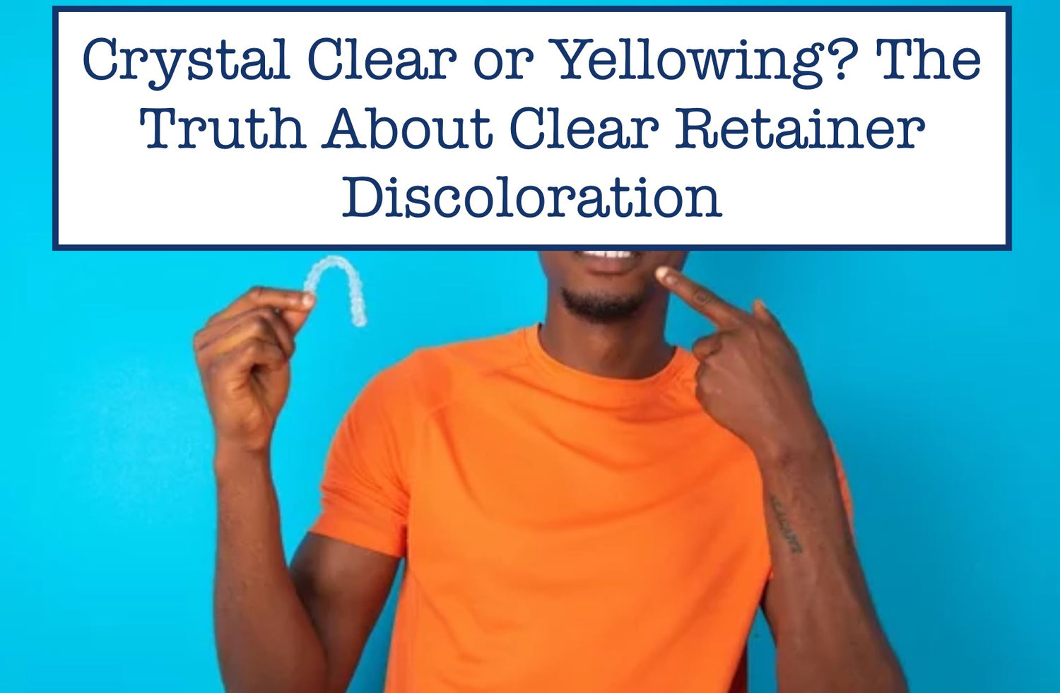 Crystal Clear or Yellowing? The Truth About Clear Retainer Discolorati ...