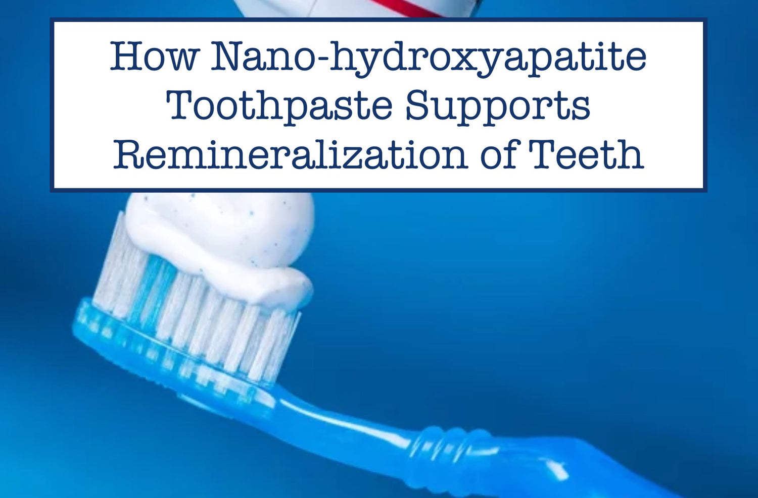 How Nano-hydroxyapatite Toothpaste Supports Remineralization of Teeth ...