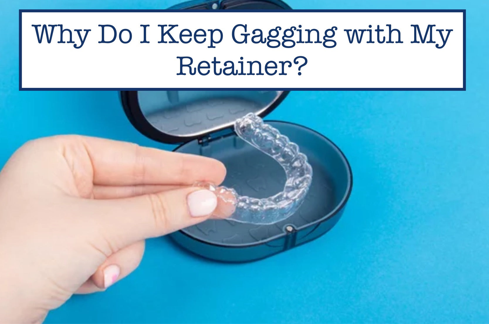 Annoyed By Gagging With Your Retainer Heres Help Bweiss Health