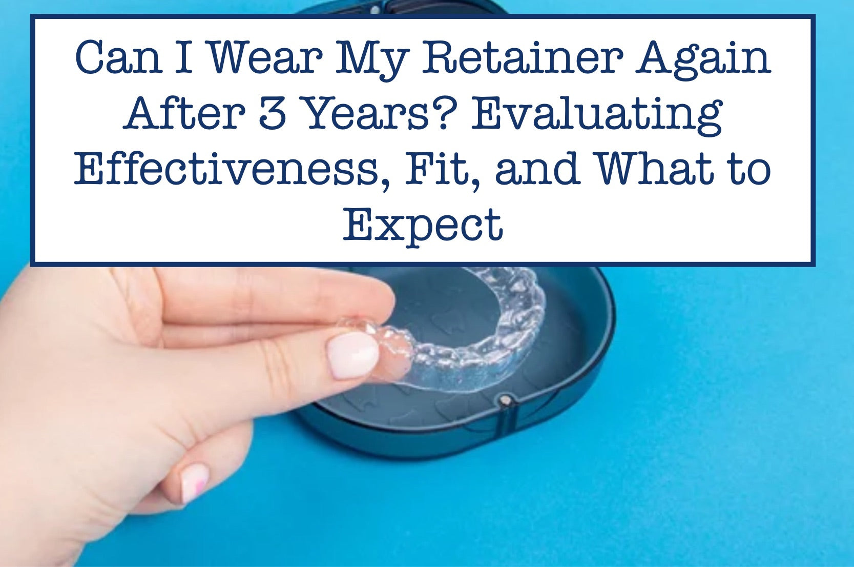 Wearing an Old Retainer After 3 Years? Here’s the Risk – B.WEISS Health