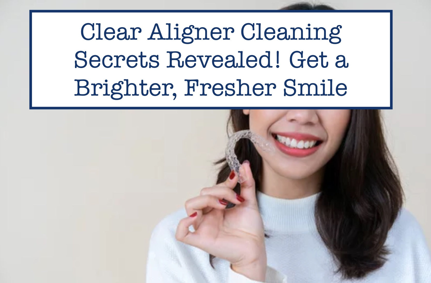 Clear Aligner Cleaning Secrets Revealed! Get a Brighter, Fresher Smile ...