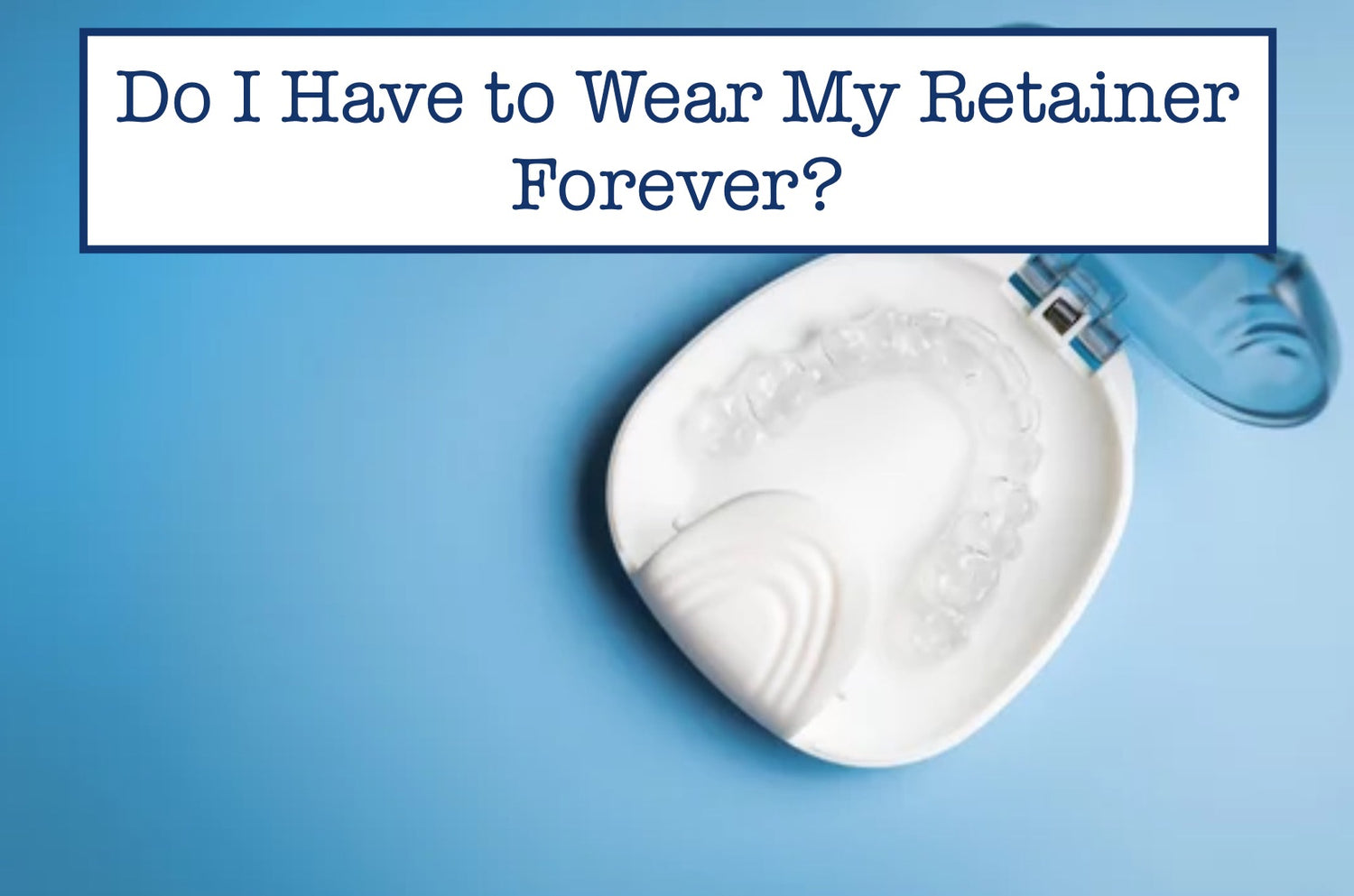 Should You Really Wear Your Retainer Forever? What to Know! – B.WEISS ...