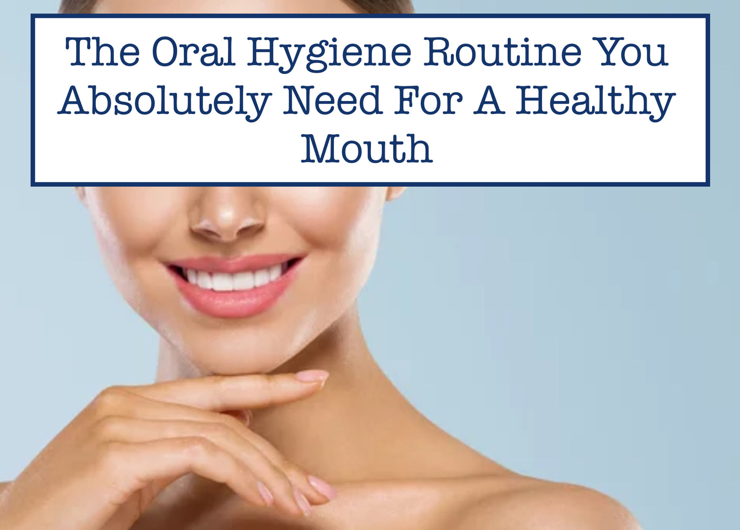 The Oral Hygiene Routine You Absolutely Need For A Healthy Mouth – B ...