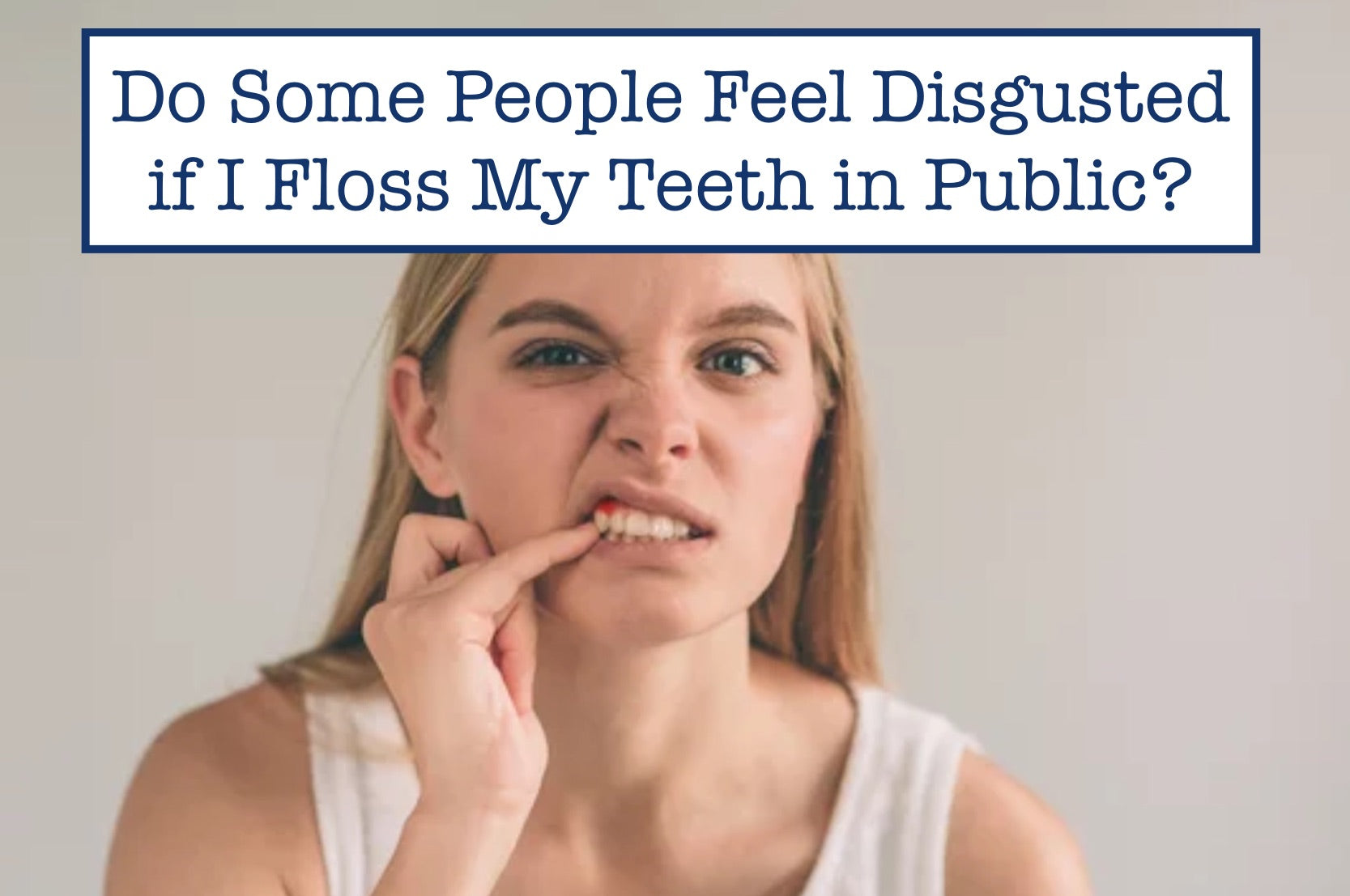 Do Some People Feel Disgusted if I Floss My Teeth in Public? – B.WEISS ...
