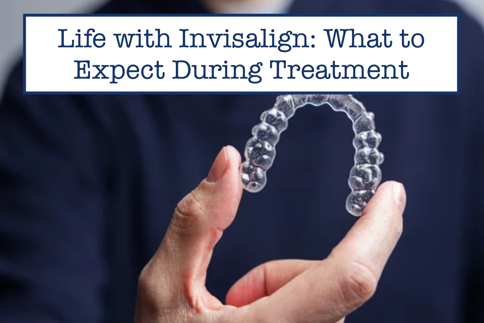 Life with Invisalign: What to Expect During Treatment – B.WEISS Health
