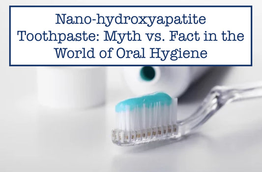 Nano-hydroxyapatite Toothpaste: Myth vs. Fact in the World of Oral Hyg