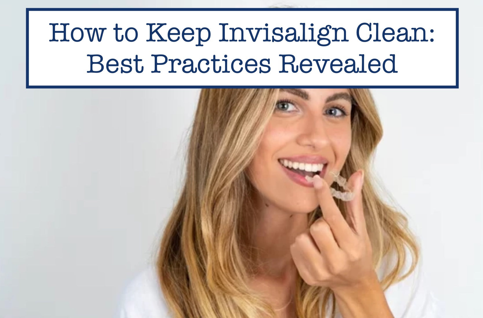 How to Keep Invisalign Clean: Best Practices Revealed – B.WEISS Health