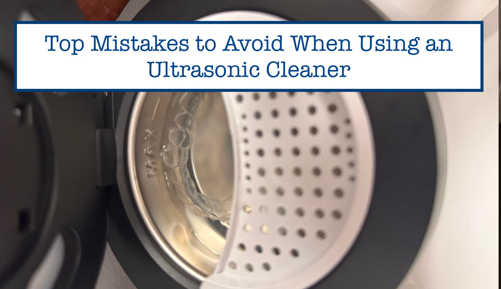 Top Mistakes to Avoid When Using an Ultrasonic Cleaner – B.WEISS Health
