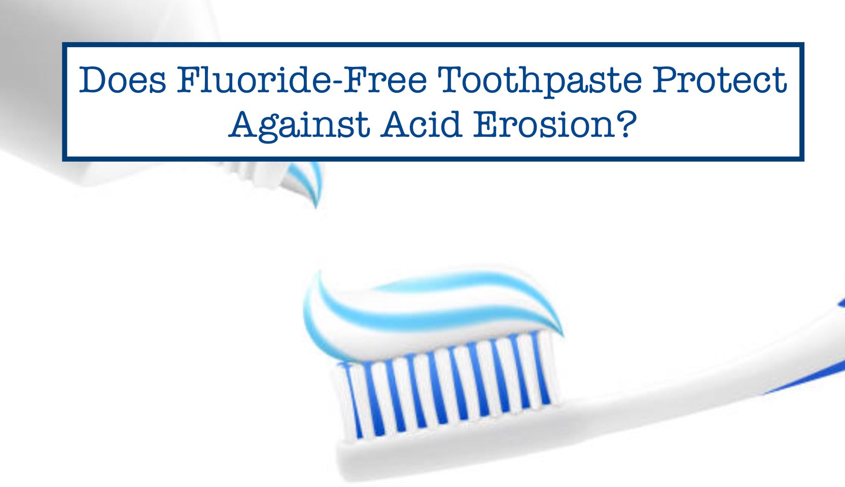 Does Fluoride-Free Toothpaste Protect Against Acid Erosion? – B.WEISS ...