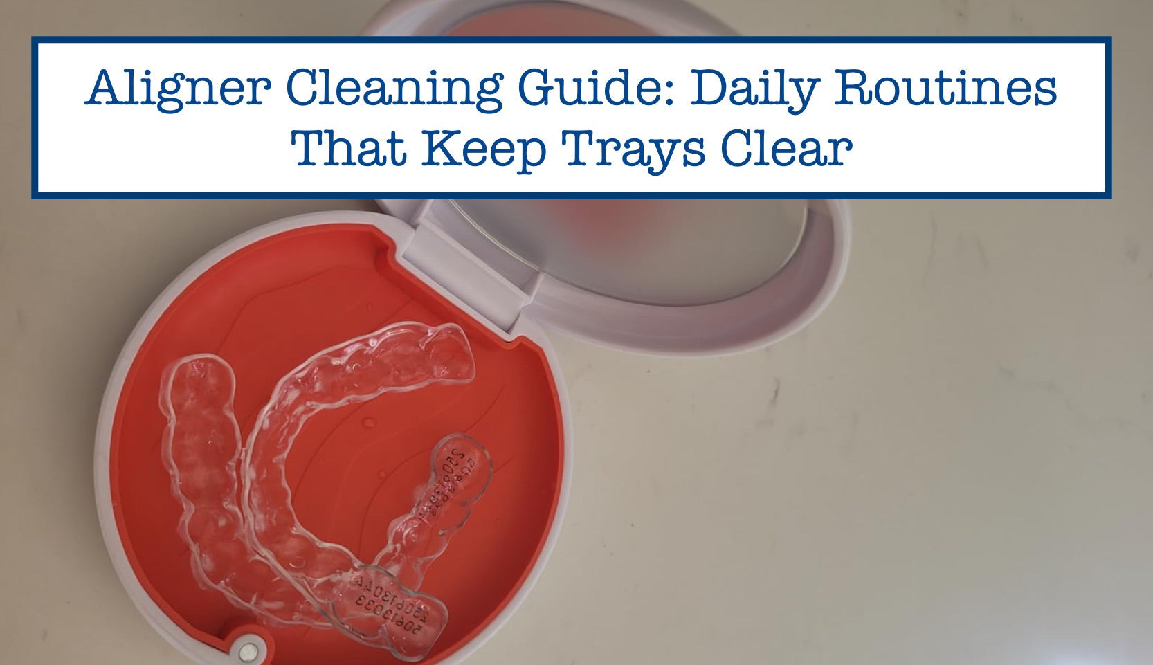 Aligner Cleaning Guide: Daily Routines That Keep Trays Clear – B.WEISS ...