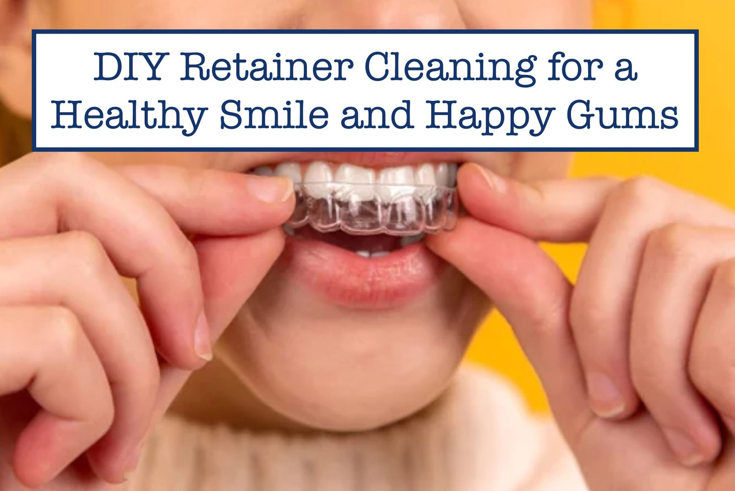 DIY Retainer Cleaning for a Healthy Smile and Happy Gums – B.WEISS Health
