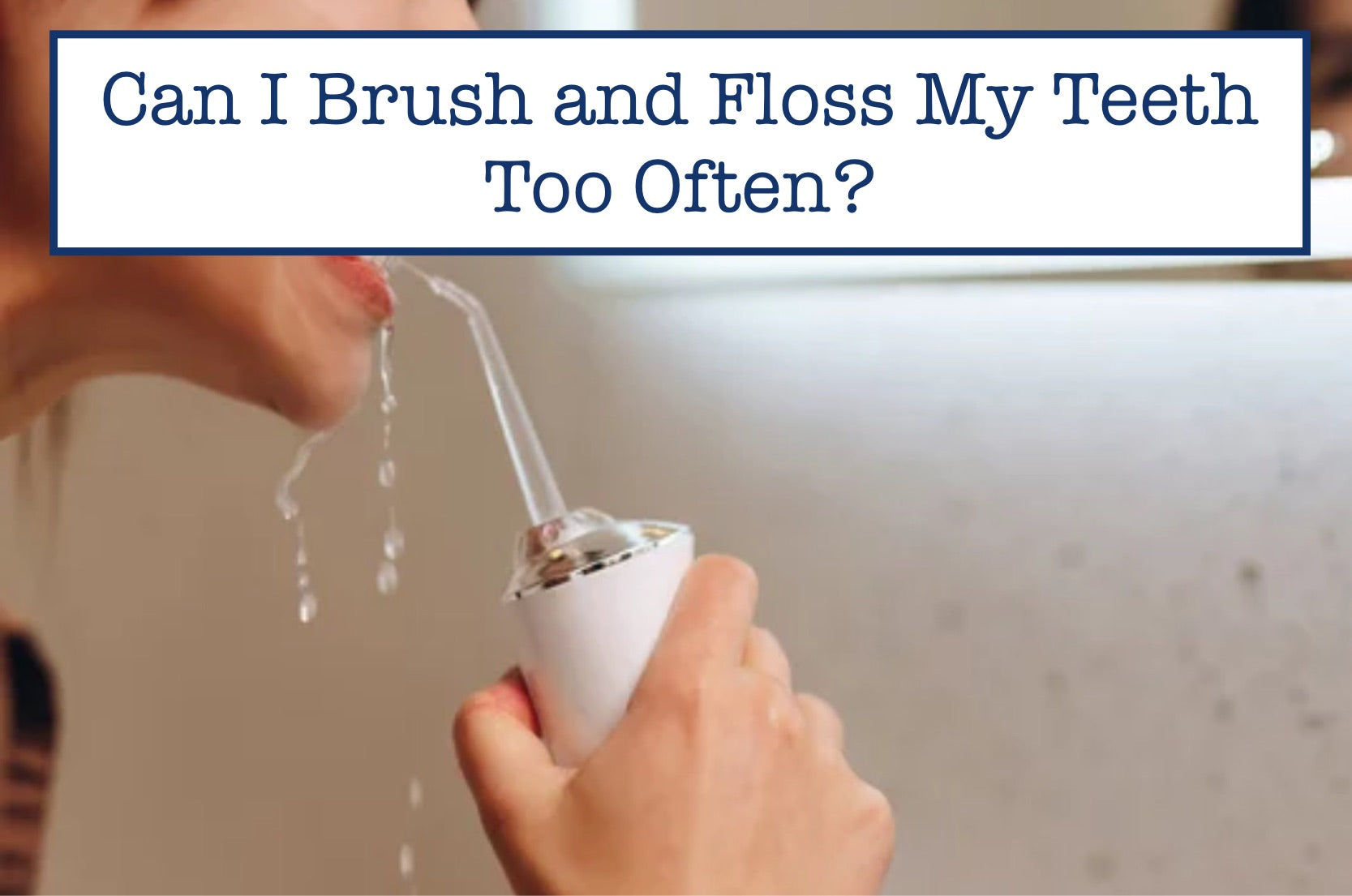 Can I Brush and Floss My Teeth Too Often? – B.WEISS Health