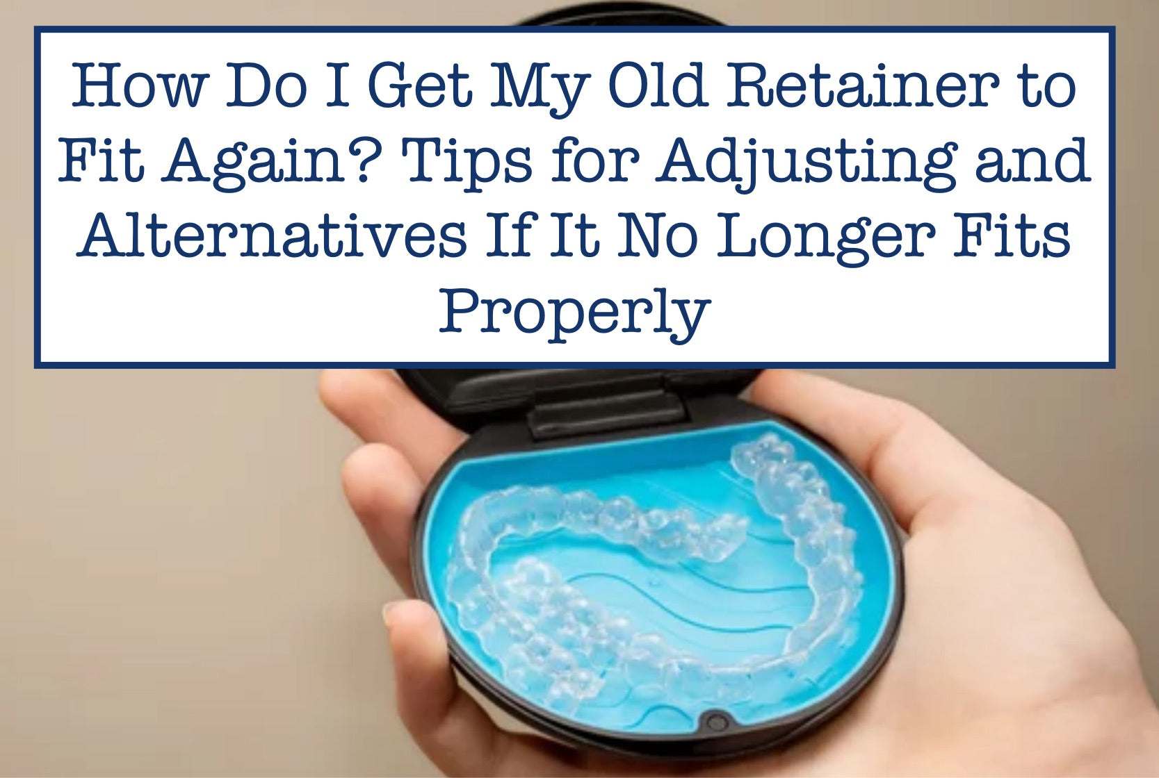 Old Retainer Won’t Fit? The Risks of Trying to Adjust It Yourself – B ...